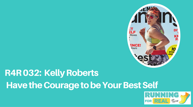Kelly Roberts: Have the Courage to Be Your Best Self-R4R 032 - Running ...