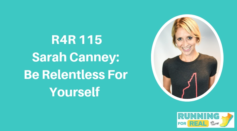 Sarah Canney: Be Relentless For Yourself -R4R 115 - Running For Real ...