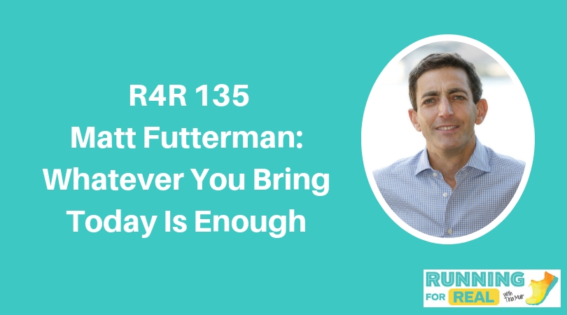 Matt Futterman: Whatever You Bring Today Is Enough -R4R 135 - Running ...