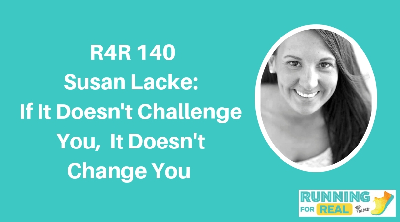 Susan Lacke: If It Doesn't Challenge You, It Doesn't Change You R4R 140 ...